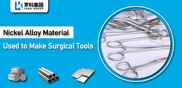 Nickel Alloy Material Used to Make Surgical Tools - Lork Group Co., Ltd