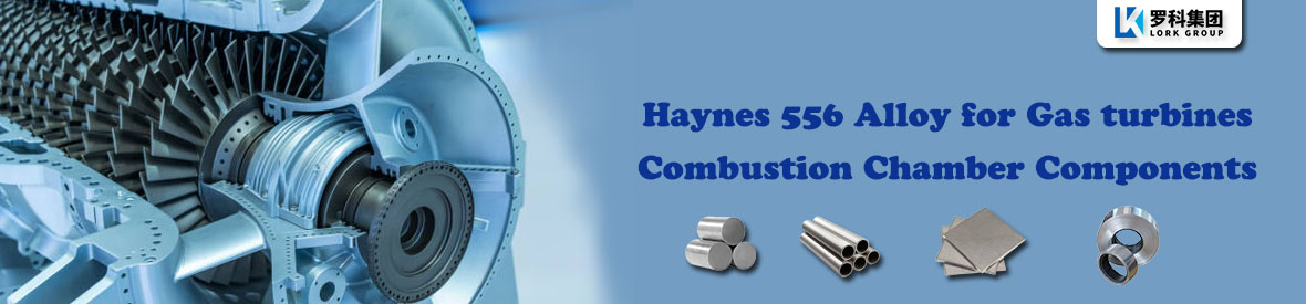 Haynes 556 Alloy for Gas turbines Combustion Chamber Components - Lork ...